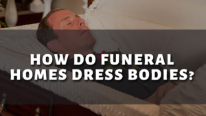 How Do Funeral Homes Dress Bodies? | Everything You Need to Know about ...